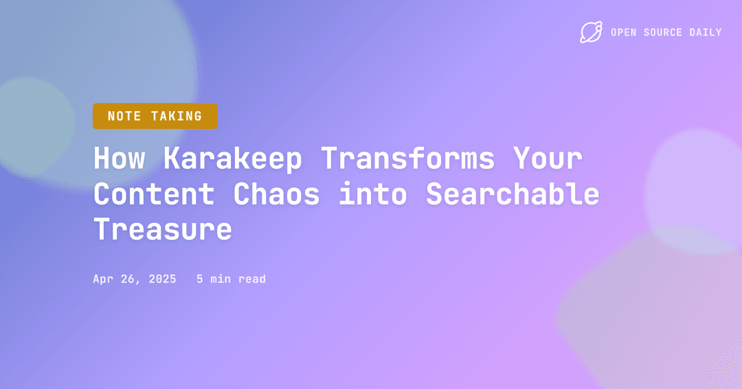 How Karakeep Transforms Your Content Chaos into Searchable Treasure | Open Source Daily